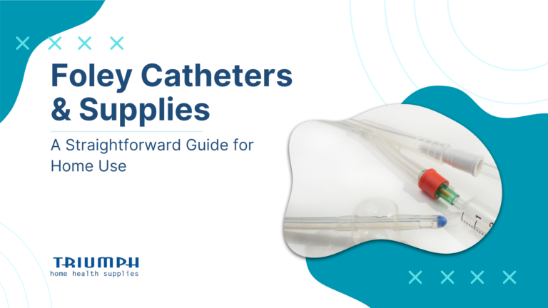 Foley Catheters & Supplies: A Straightforward Guide for Home Use - Triumph